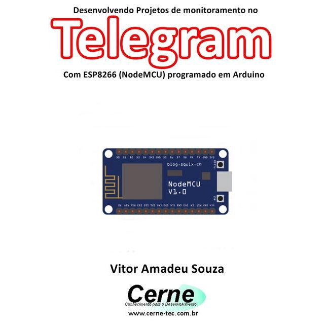 Desenvolvendo Projetos De Monitoramento No Telegram Com Esp8266 Nodemcu Programado Em Arduino