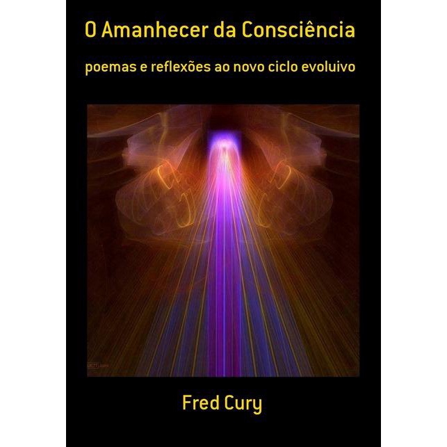 O amanhecer da consciencia: poemas E reflexoes ao novo ciclo evoluivo ... O amanhecer da consciencia: poemas E reflexoes ao novo ciclo evoluivo ...